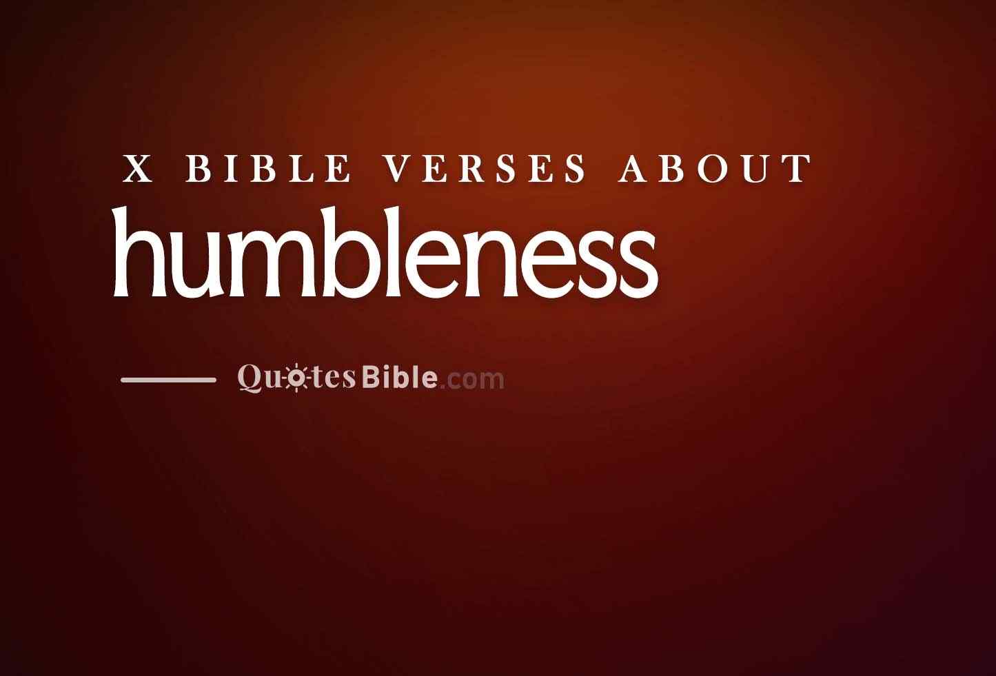 Humbleness Bible Verses — Bible Verses Highlighting The Power Of Humbleness